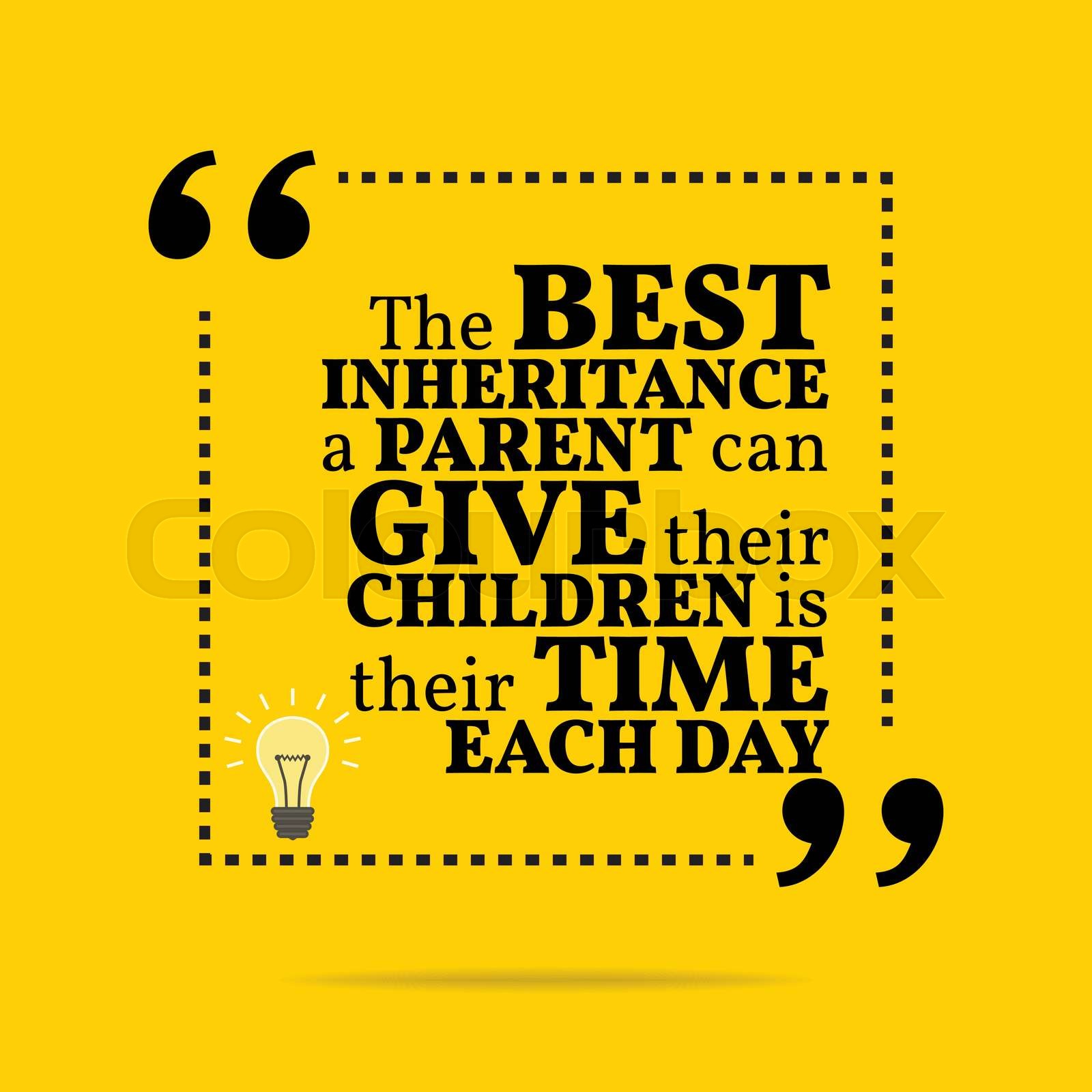 Inspirational motivational quote. The best inheritance a parent can ...