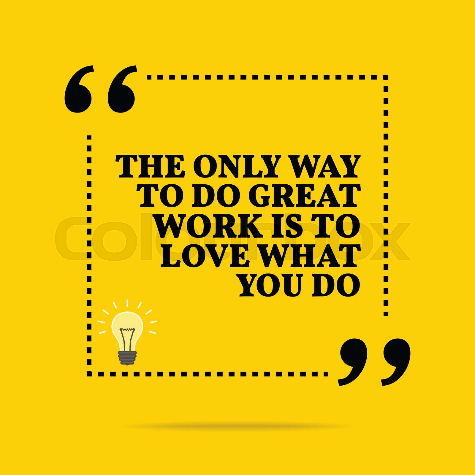Inspirational Motivational Quote The Only Way To Do Great Work Is To